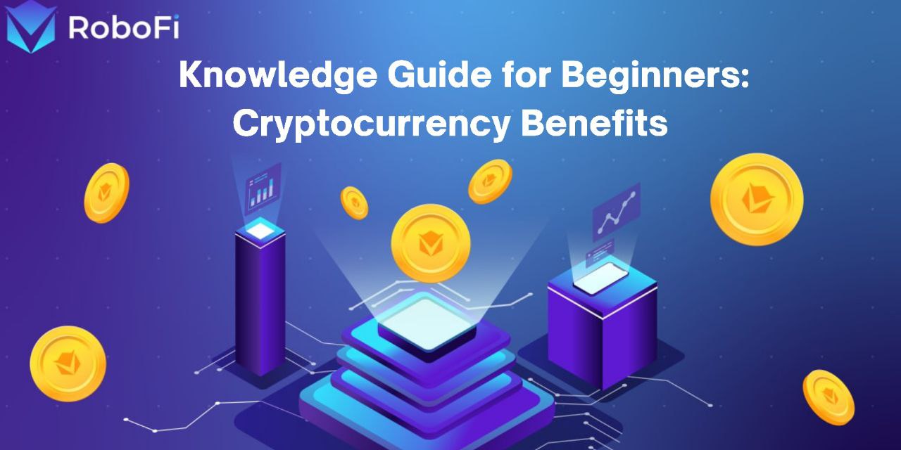 Knowledge Guide for Beginners: Cryptocurrency Benefits | RoboFi