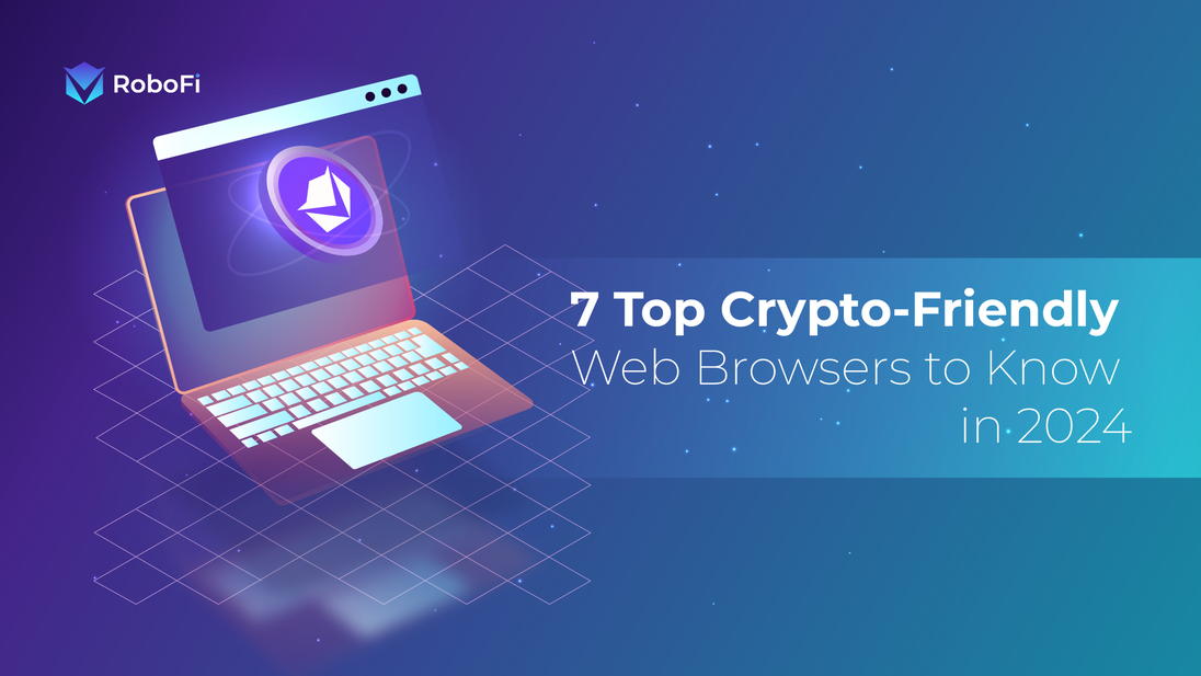 7 Top Crypto-Friendly Web Browsers to Know in 2024 - RoboFi